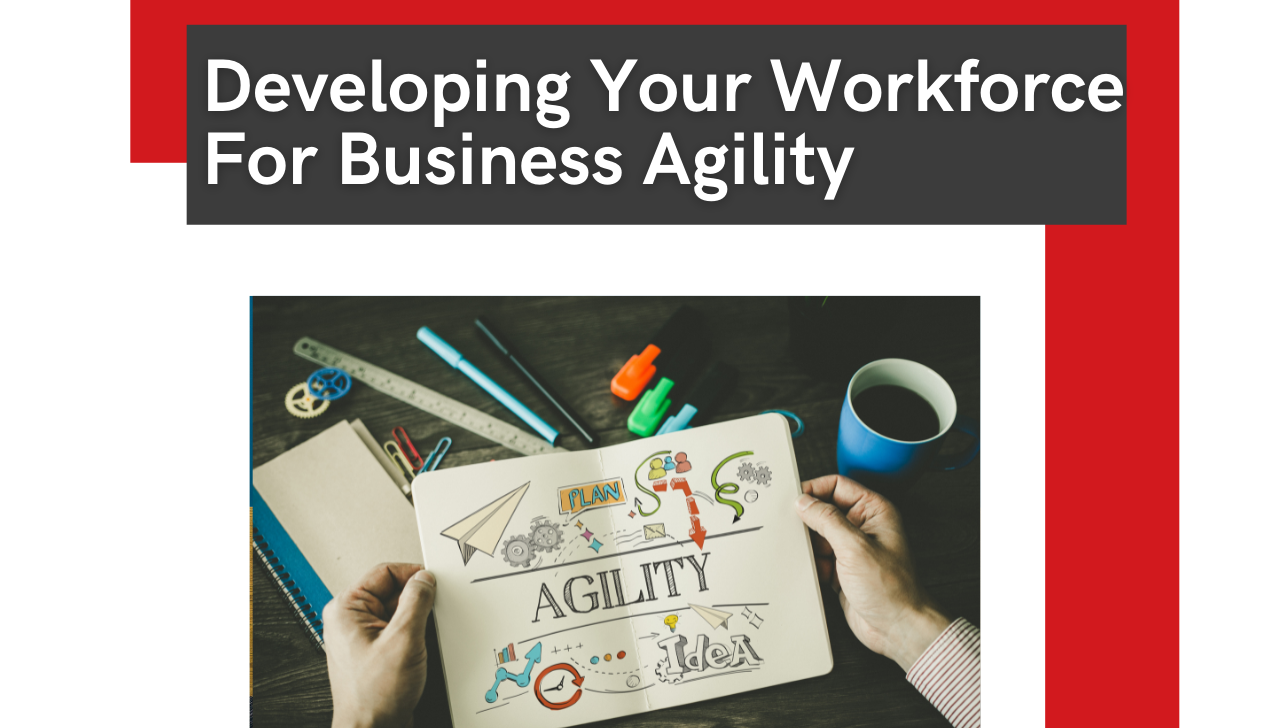 Developing Your Workforce For Business Agility